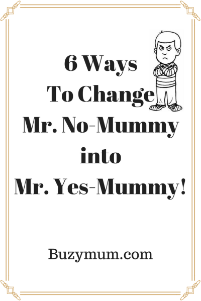 6 Ways To Change Mr.No-Mummy into Mr.Yes-Mummy! – Buzymum